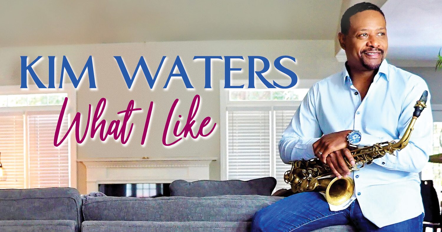 Saxophonist Kim Waters Releases New Album “What I Like” Saxophonist Kim Waters Releases New Album “What I Like”